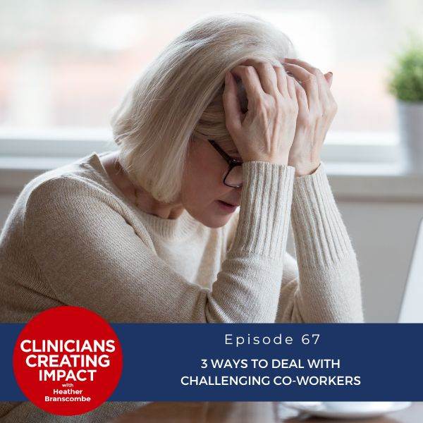Ep #67: 3 Ways to Deal with Challenging Co-workers